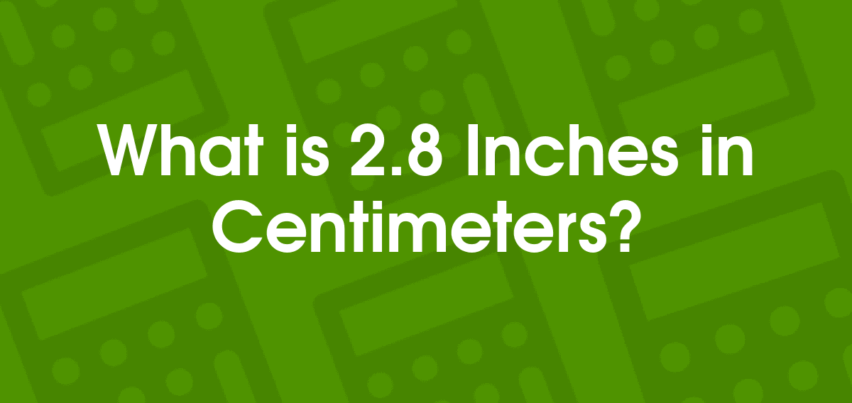 2.8 Inches to Centimeters | 2.8 in to cm