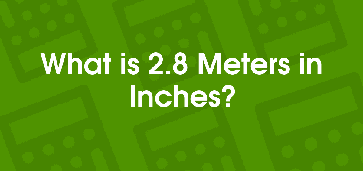 2.8 Meters to Inches | 2.8 m to in