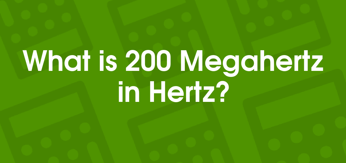 200 Megahertz To Hertz 200 MHz To Hz Convertilo