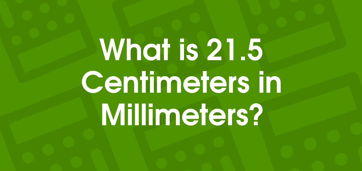 21.5 Centimeters to Millimeters | 21.5 cm to mm