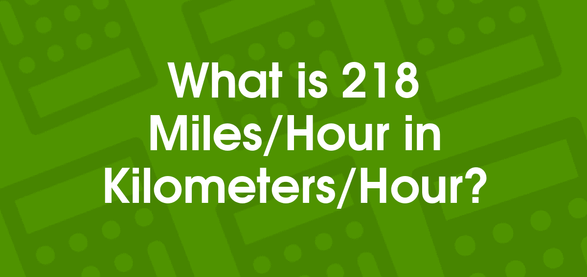 218 Miles/Hour to Kilometers/Hour | 218 mph to km/h