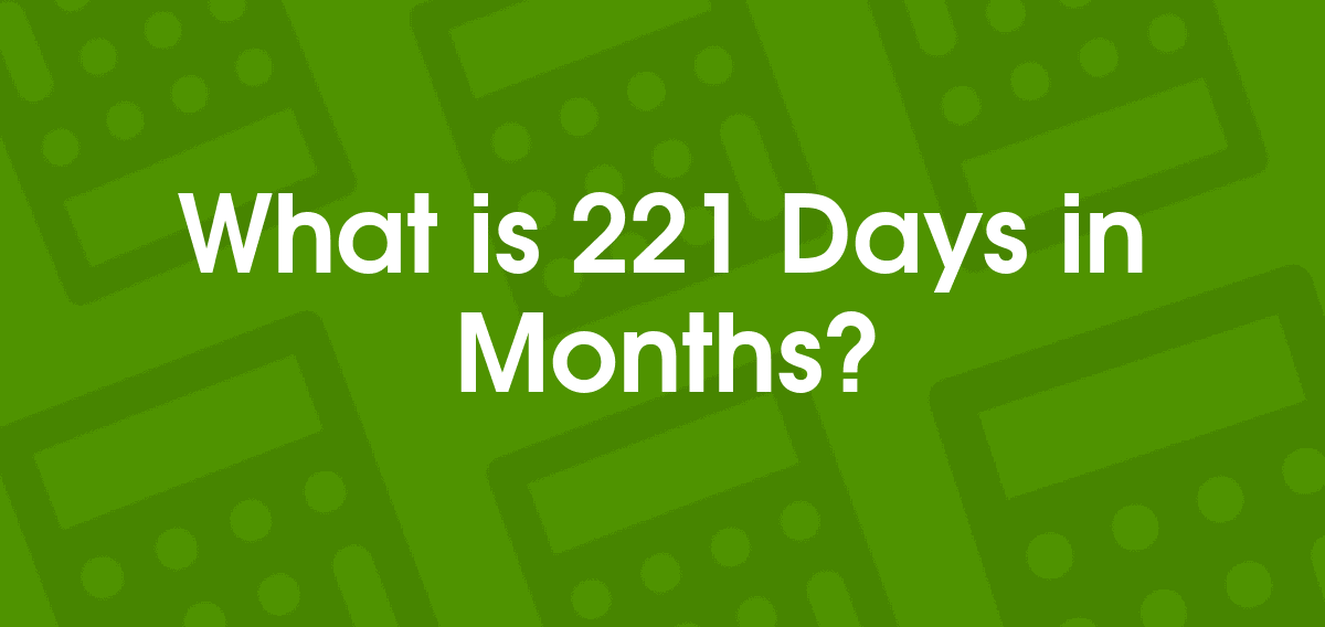 221 Days to Months | 221 d to mo