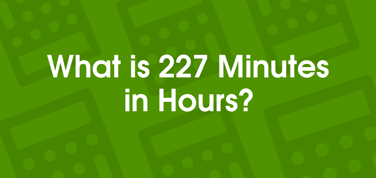 227 Minutes to Hours | 227 min to hr
