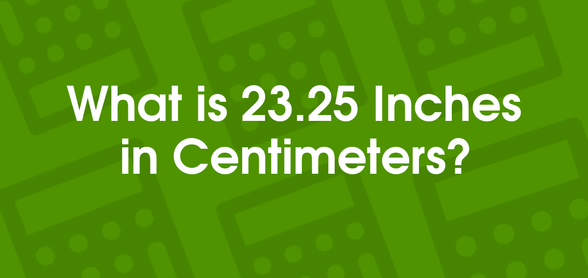 23.25 Inches to Centimeters | 23.25 in to cm