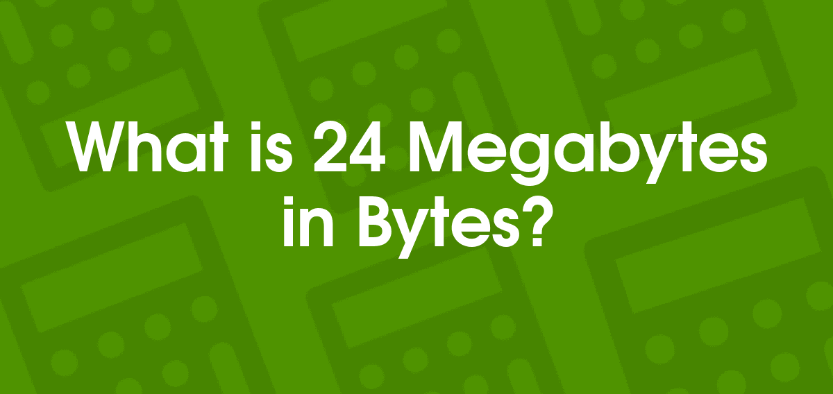 24 Megabytes To Bytes 24 MB To B Convertilo