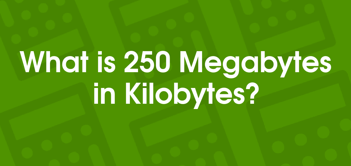 250 Megabytes To Kilobytes 250 MB To KB
