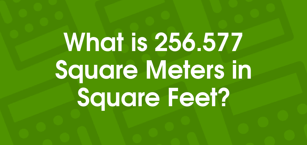 256.577 Square Meters to Square Feet | 256.577 m2 to ft2