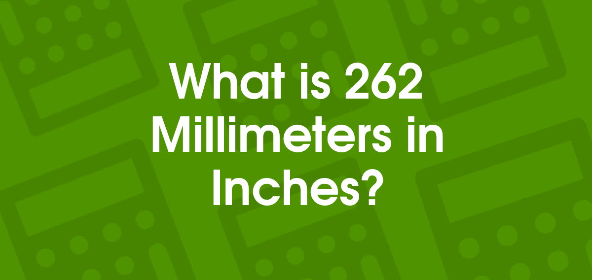 262 Millimeters to Inches | 262 mm to in