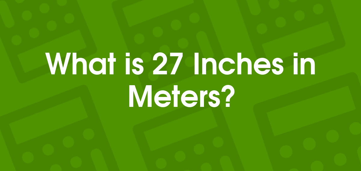 27 Inches to Meters | 27 in to m