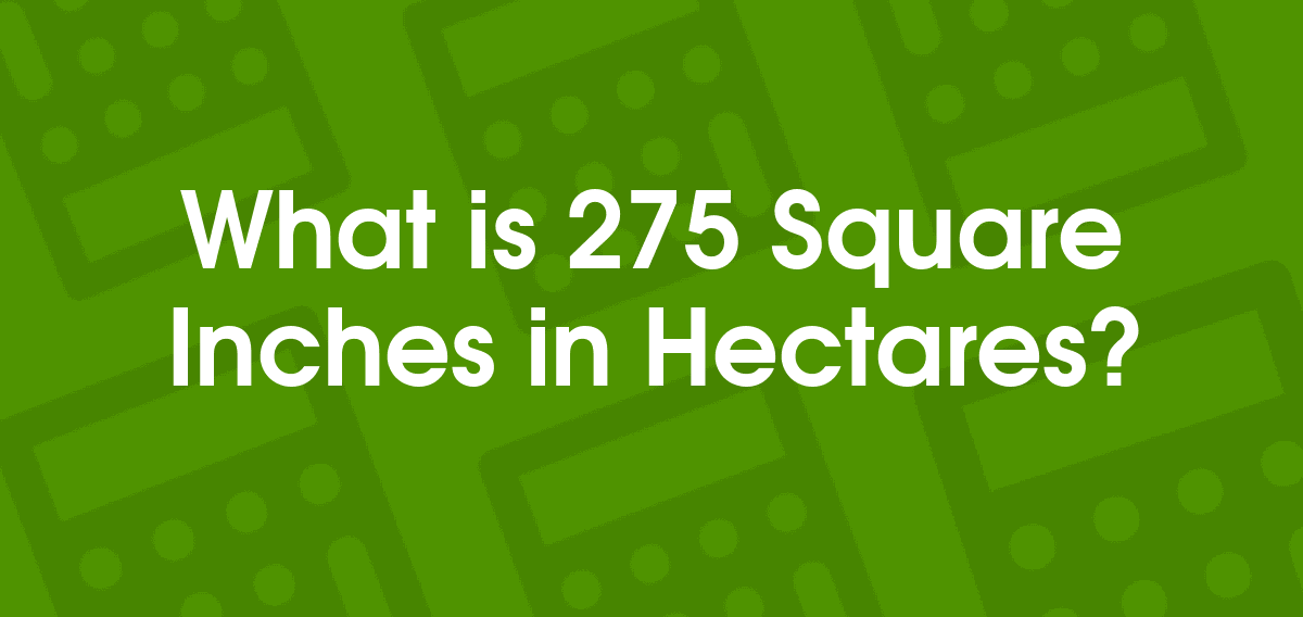 275 Square Inches to Hectares | 275 in2 to ha