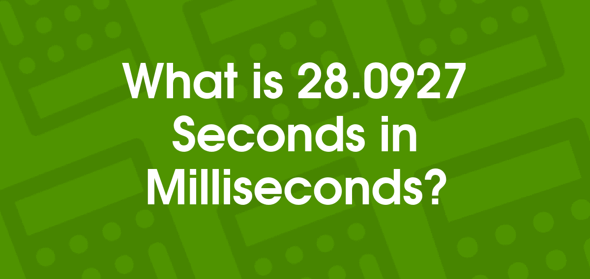 28.0927 Seconds to Milliseconds | 28.0927 s to ms