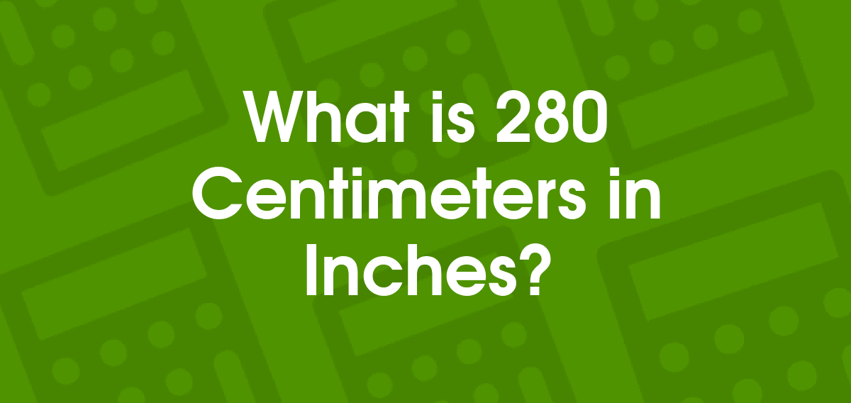 280 Centimeters to Inches | 280 cm to in