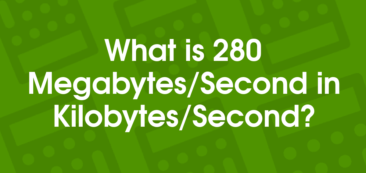 280 Megabytes/Second to Kilobytes/Second | 280 MBps to kBps