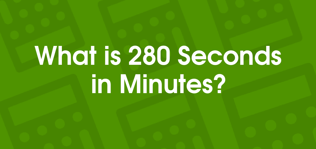 280 Seconds to Minutes | 280 s to min