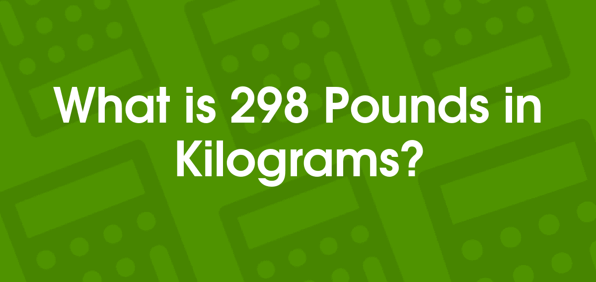 298 Pounds to Kilograms | 298 lb to kg