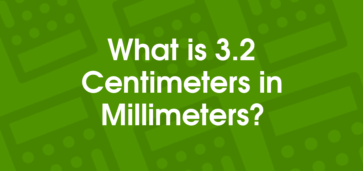 3.2 Centimeters to Millimeters | 3.2 cm to mm