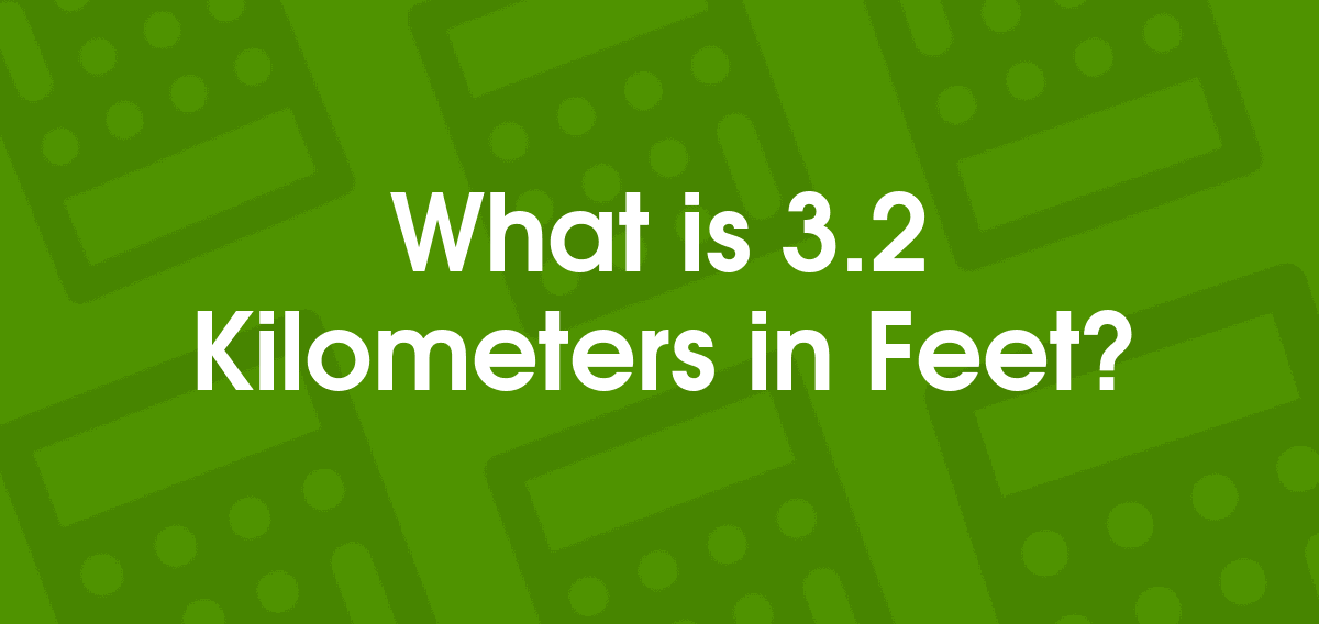 3.2 Kilometers to Feet | 3.2 km to ft
