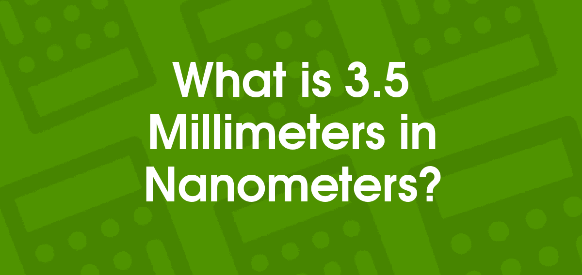 3.5 Millimeters to Nanometers | 3.5 mm to nm