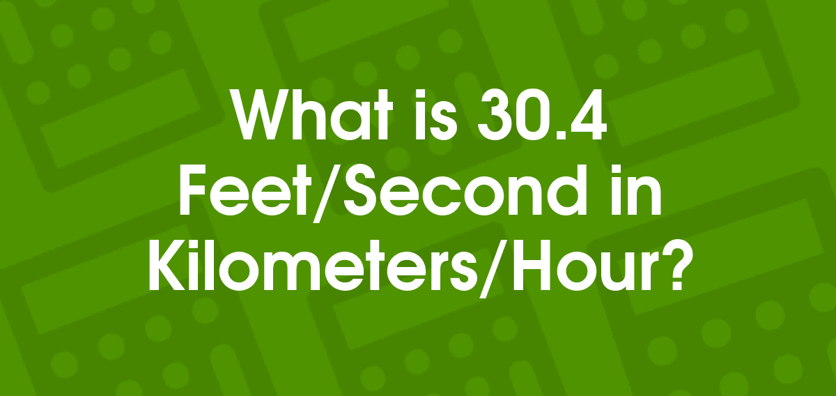30.4 Feet/Second to Kilometers/Hour | 30.4 ft/s to km/h