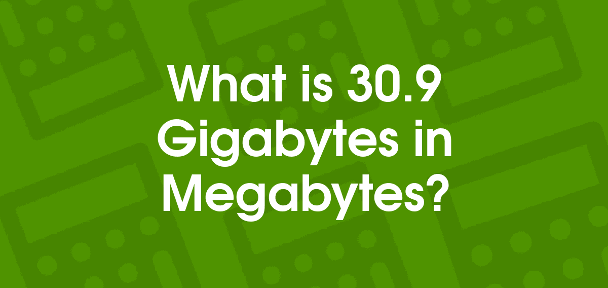 30 9 Gigabytes To Megabytes 30 9 GB To MB Convertilo