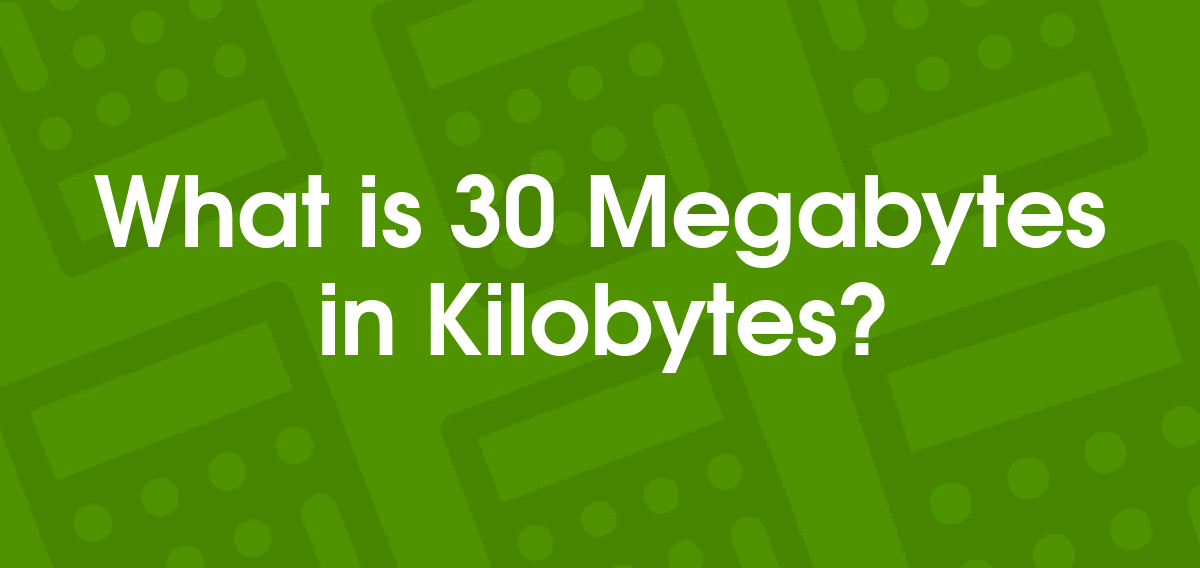 30 Megabytes To Kilobytes 30 MB To KB Convertilo