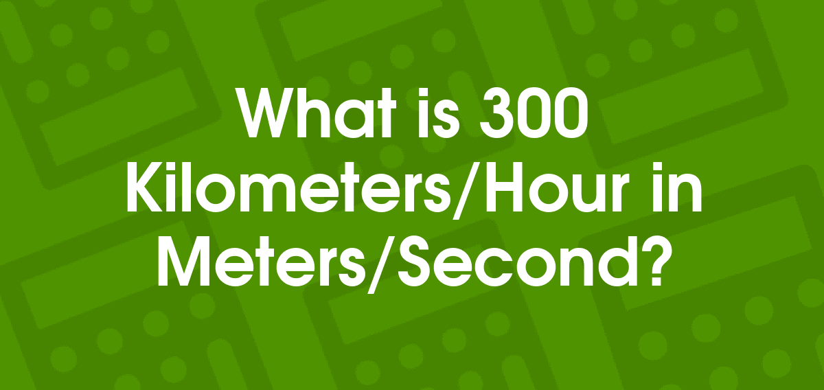 300 Kilometers/Hour to Meters/Second | 300 km/h to m/s