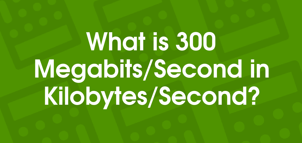 300-megabits-second-to-kilobytes-second-300-mbps-to-kbps