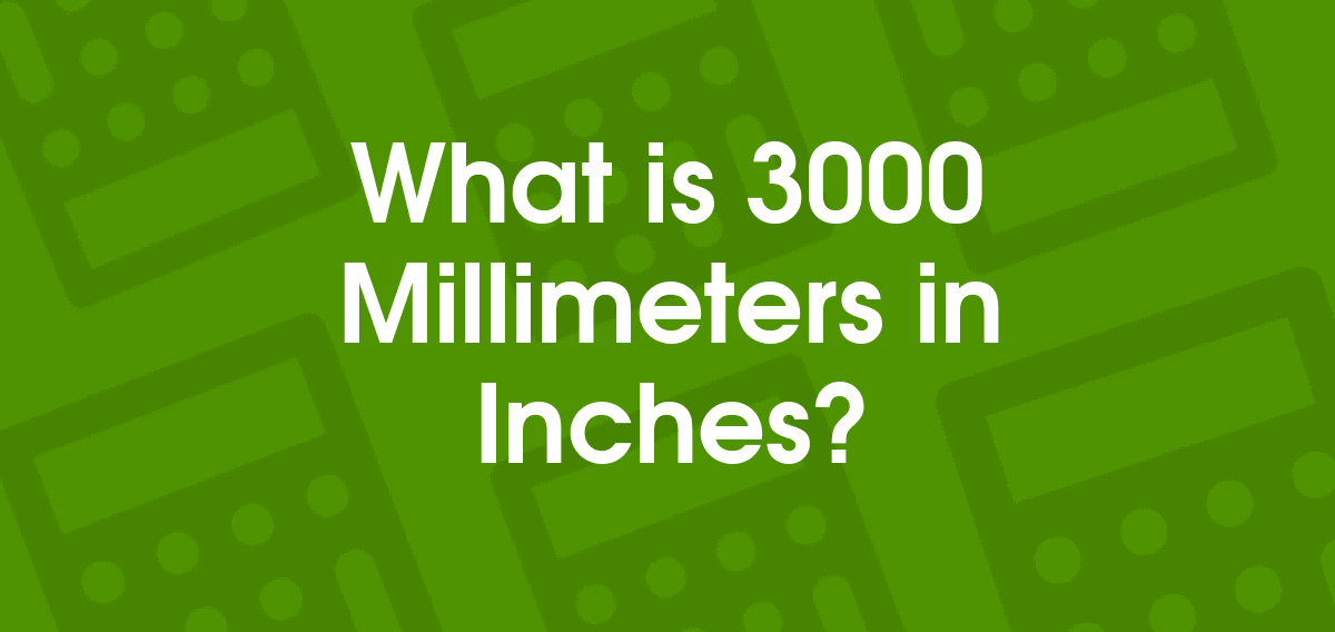 3000 Millimeters to Inches | 3000 mm to in