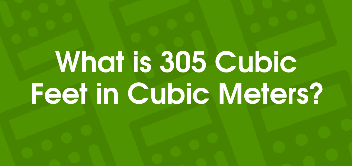305 Cubic Feet to Cubic Meters | 305 ft3 to m3