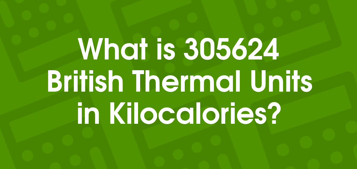 305624 British Thermal Units to Kilocalories | 305624 BTU to kcal