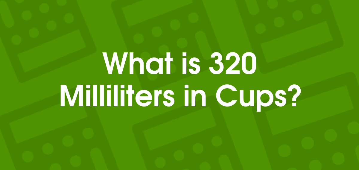 320 Milliliters to Cups | 320 ml to cup