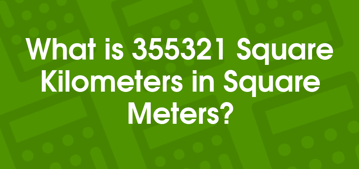 355321 Square Kilometers to Square Meters | 355321 km2 to m2