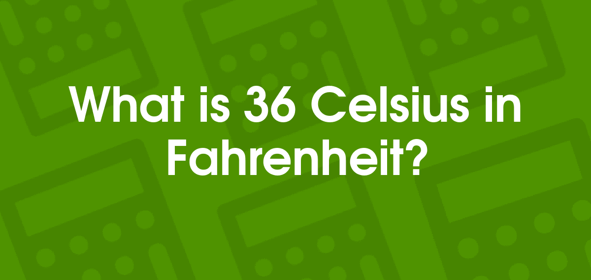 36 Celsius to Fahrenheit | 36 °C to °F