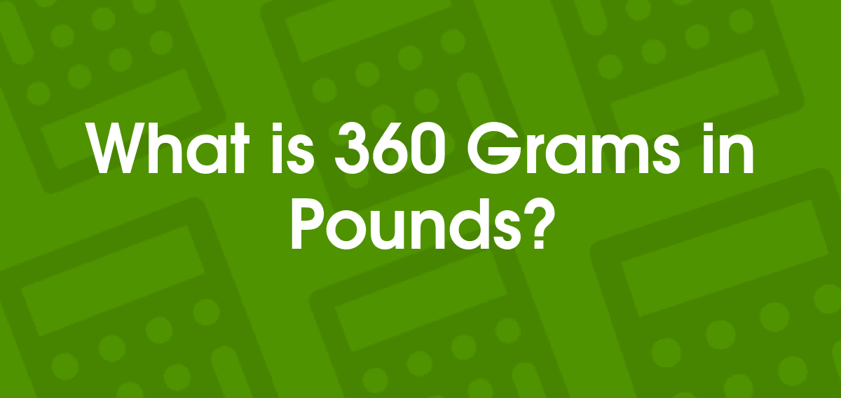 360 Grams to Pounds | 360 g to lb