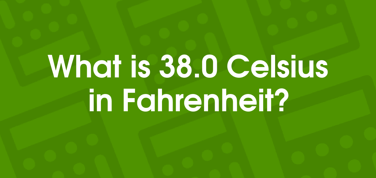 38.0 Celsius to Fahrenheit | 38.0 °C to °F