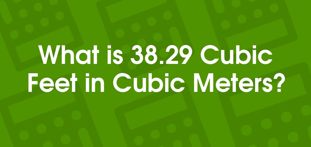 38.29 Cubic Feet to Cubic Meters | 38.29 ft3 to m3