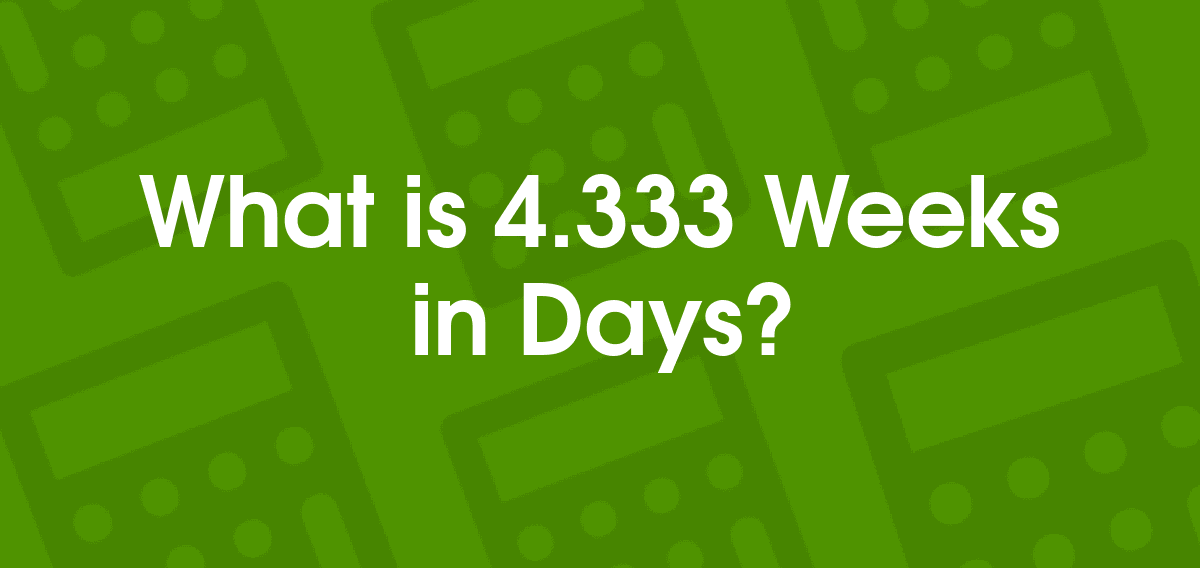 4.333 Weeks to Days | 4.333 wk to d