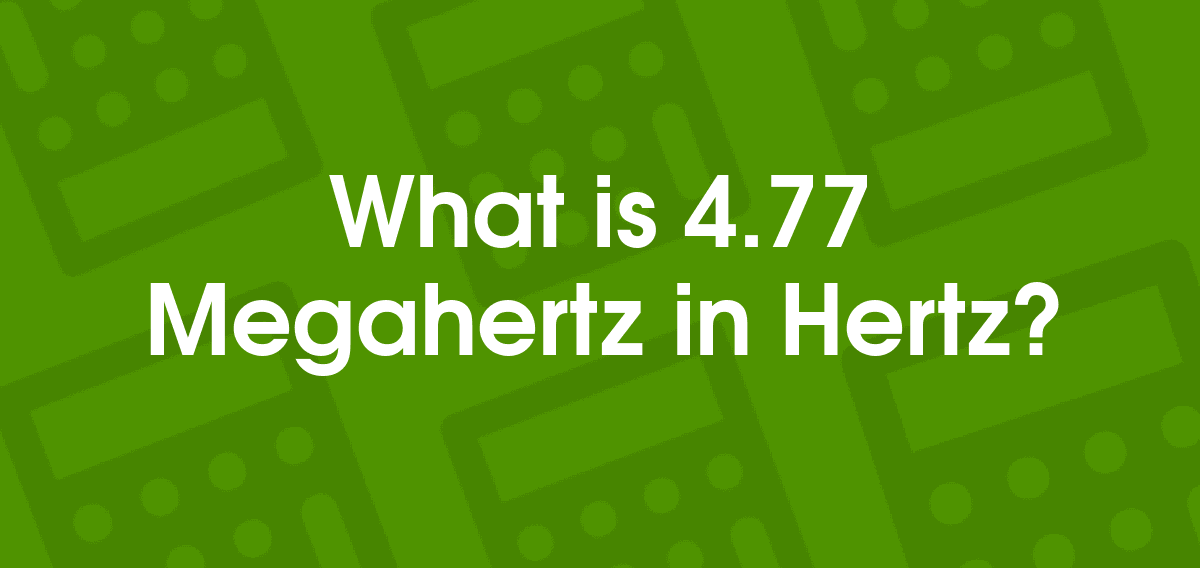 4-77-megahertz-to-hertz-4-77-mhz-to-hz-convertilo
