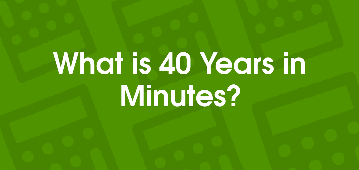 40 Years to Minutes | 40 yr to min