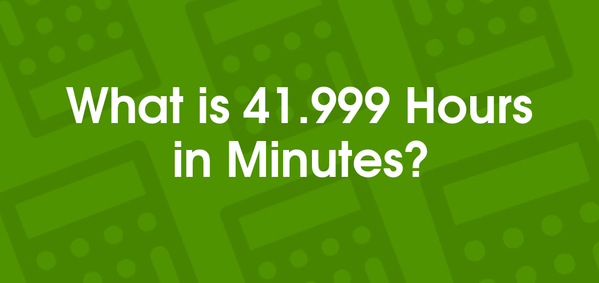 41.999 Hours to Minutes | 41.999 hr to min