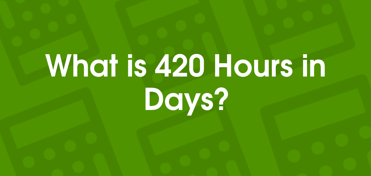 420 Hours to Days | 420 hr to d