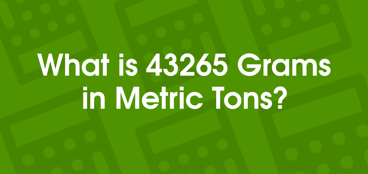 43265 Grams to Metric Tons | 43265 g to t