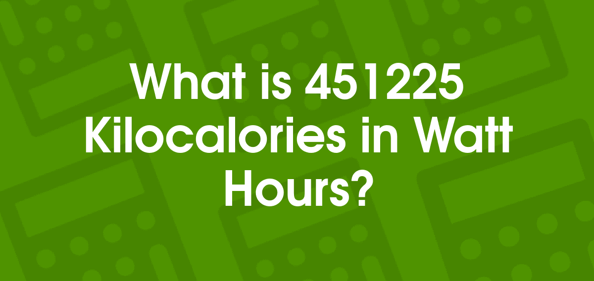 451225 Kilocalories to Watt Hours | 451225 kcal to Wh