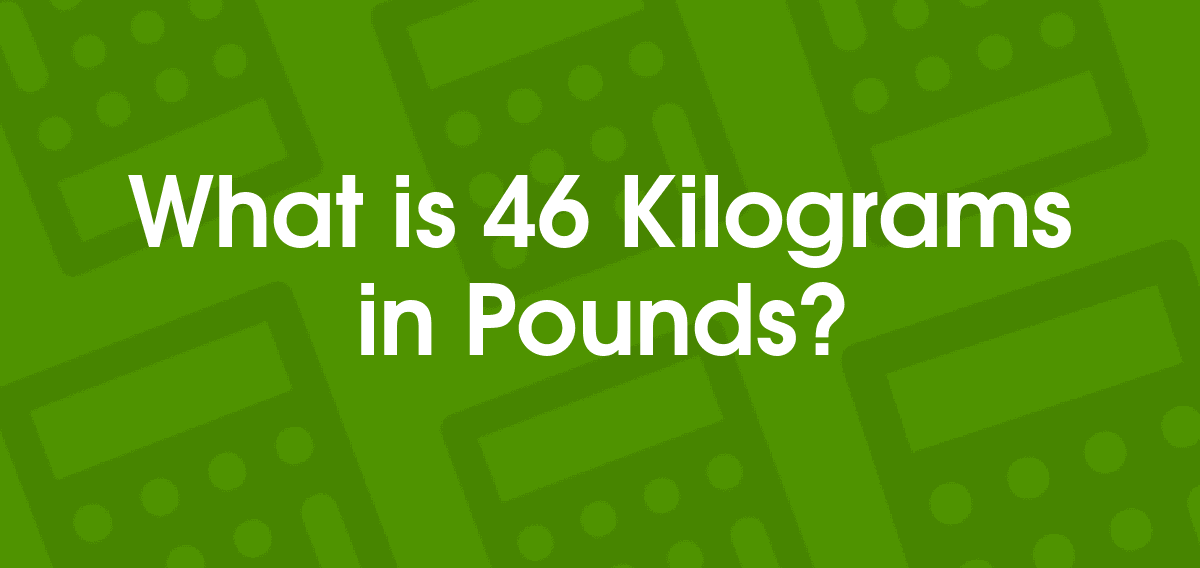 46 Kilograms to Pounds | 46 kg to lb