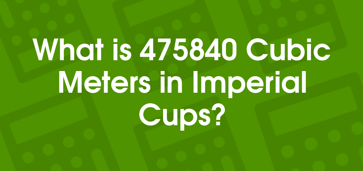 475840 Cubic Meters to Imperial Cups | 475840 m3 to uk cup