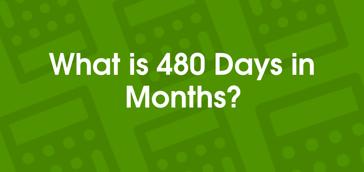 480 Days to Months | 480 d to mo