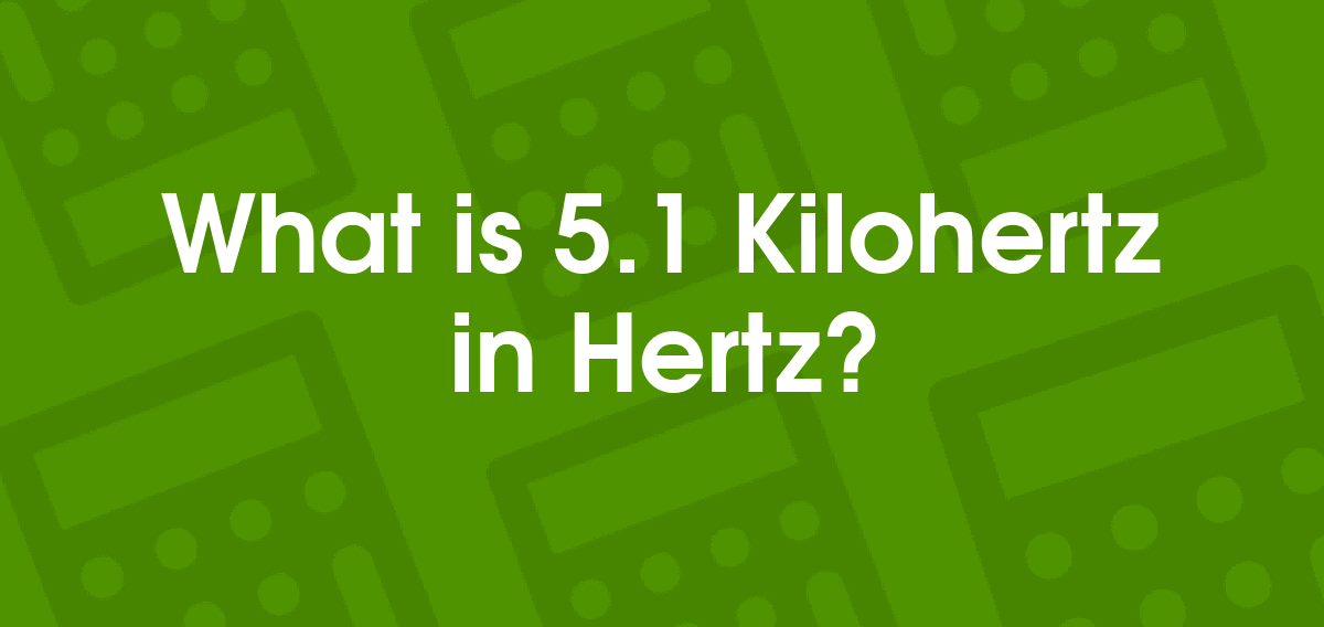 5 1 Kilohertz To Hertz 5 1 KHz To Hz Convertilo