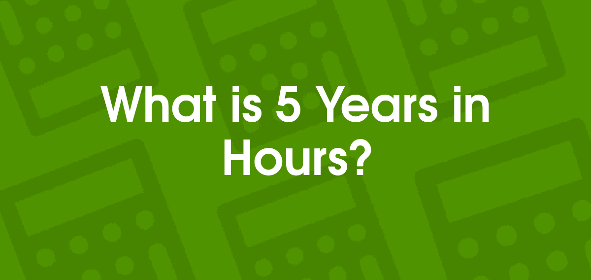 5 Years to Hours | 5 yr to hr