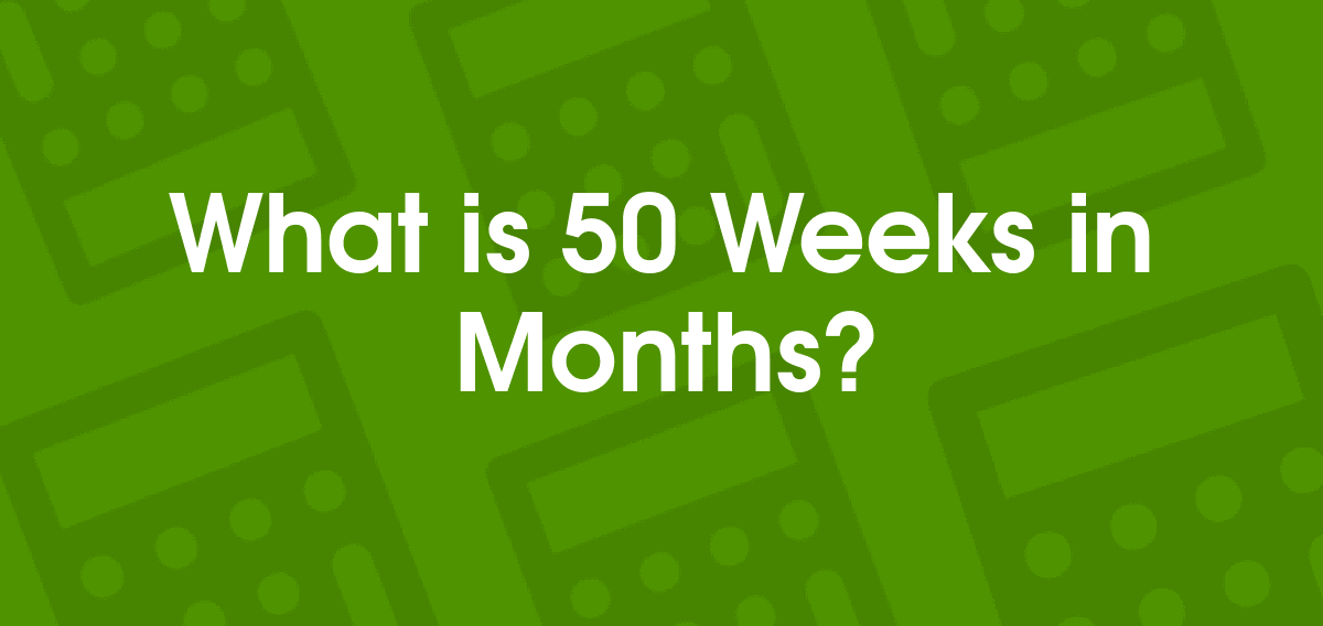 50 Weeks to Months | 50 wk to mo