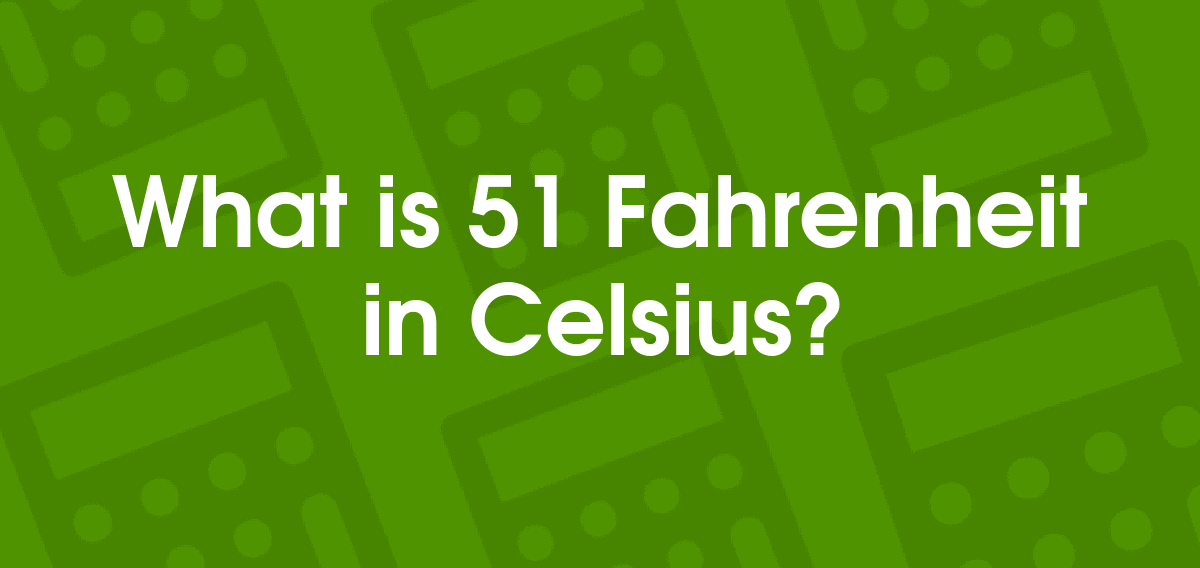 51 Fahrenheit to Celsius | 51 °F to °C